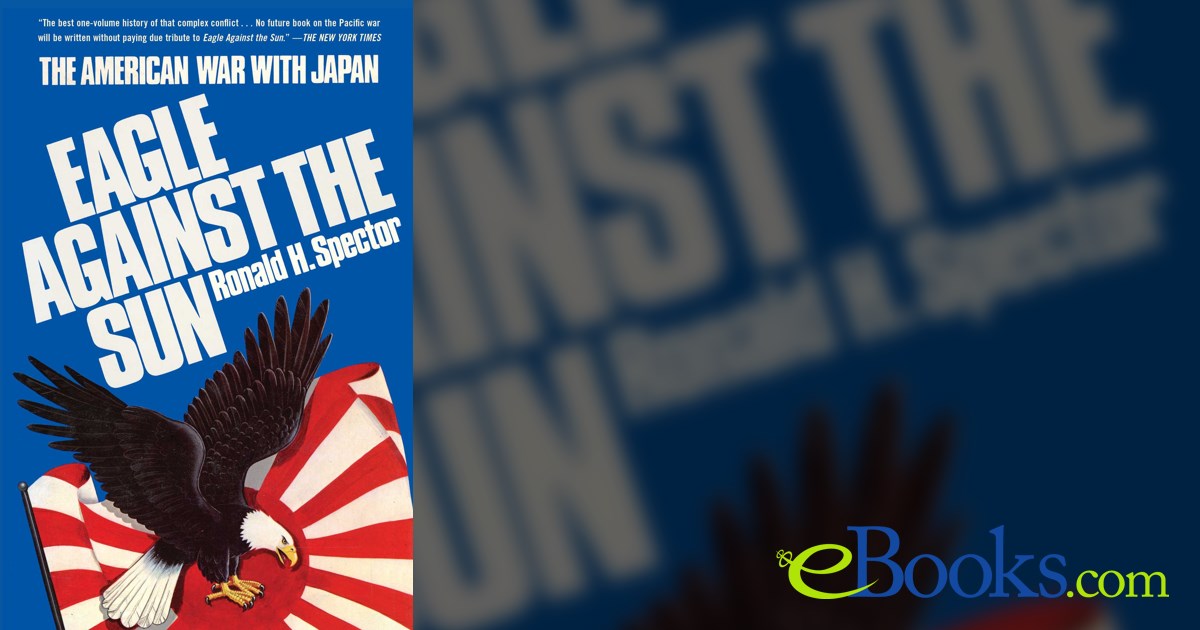 Eagle Against the Sun by Ronald H. Spector (ebook)