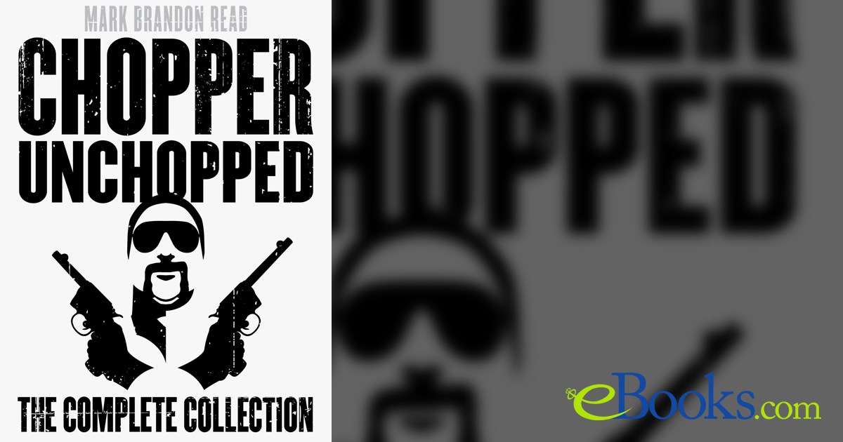 Chopper Unchopped by Mark Brandon "Chopper" Read (ebook)