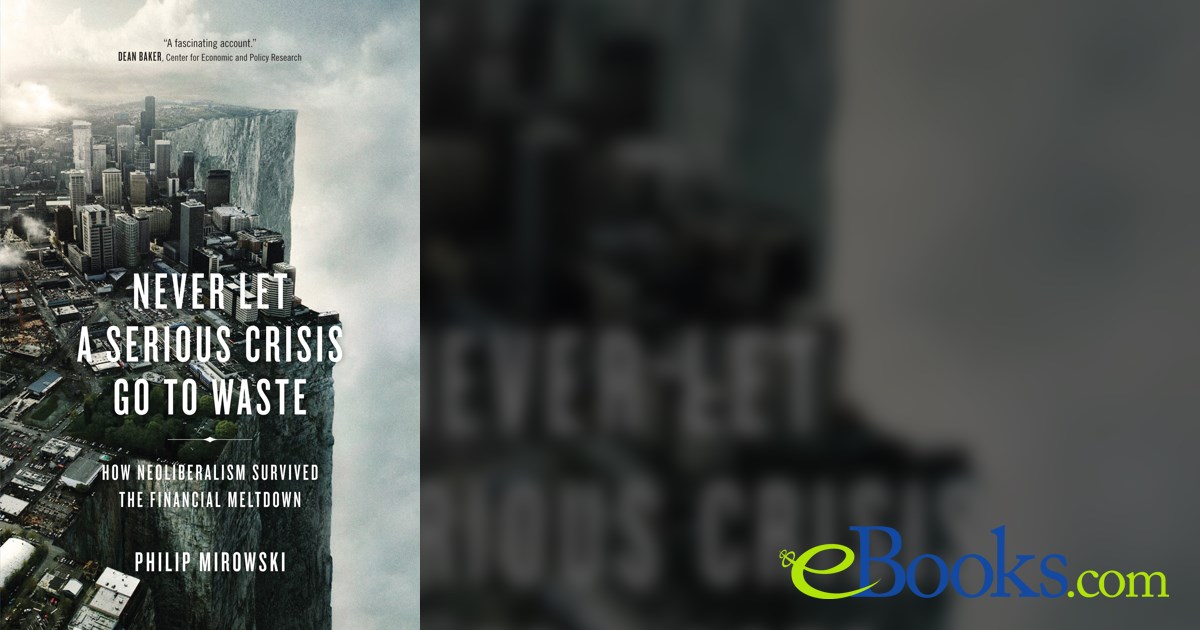 Never Let a Serious Crisis Go to Waste by Philip Mirowski (ebook)