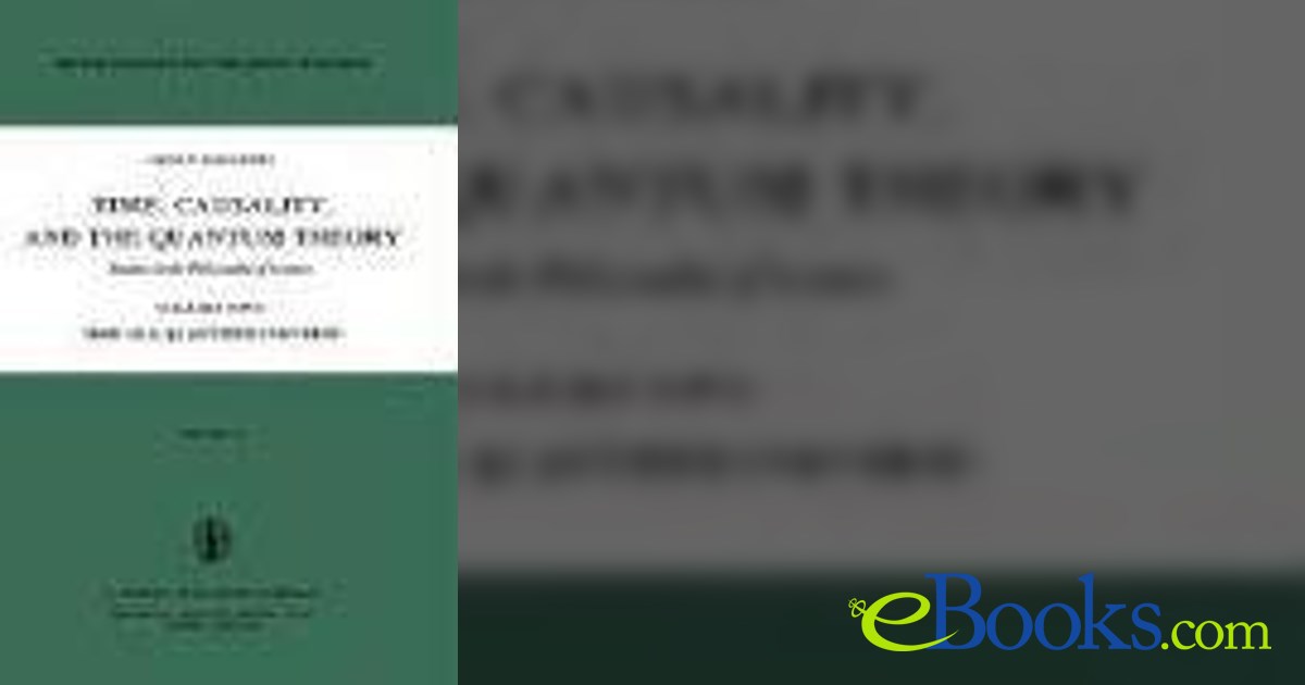 Time, Causality, and the Quantum Theory by S. Mehlberg (ebook)