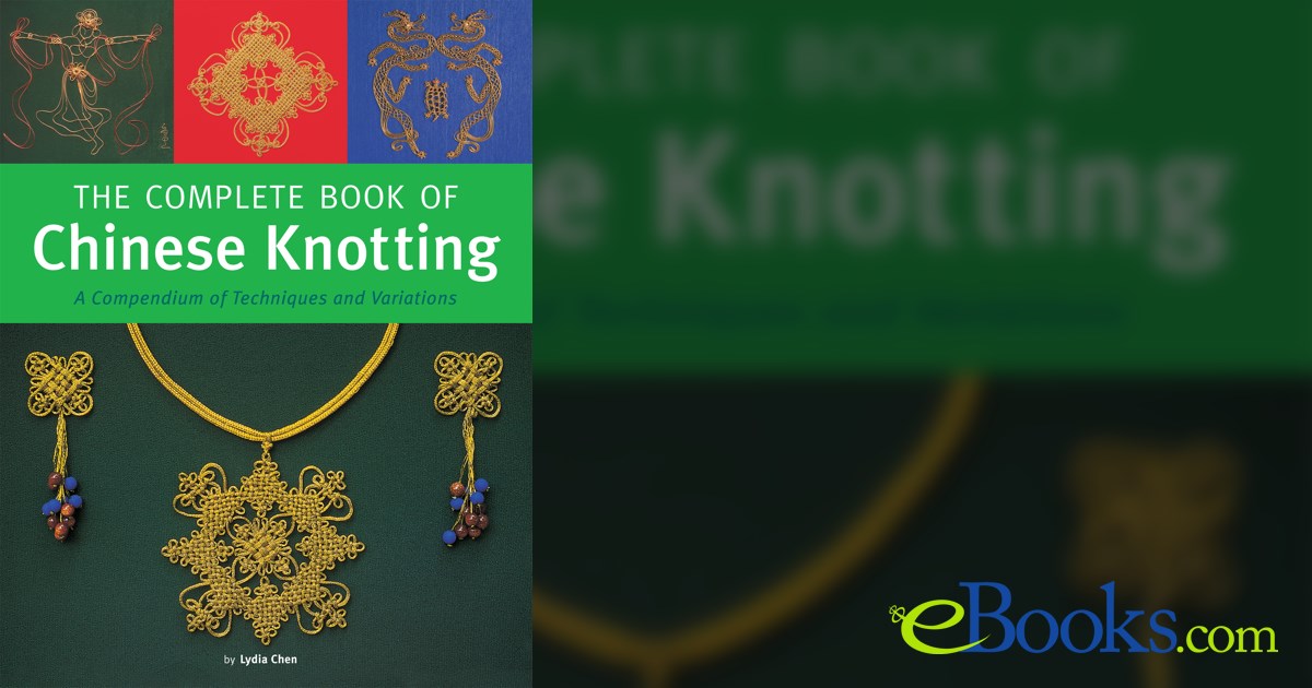 Complete Book of Chinese Knotting by Lydia Chen (ebook)
