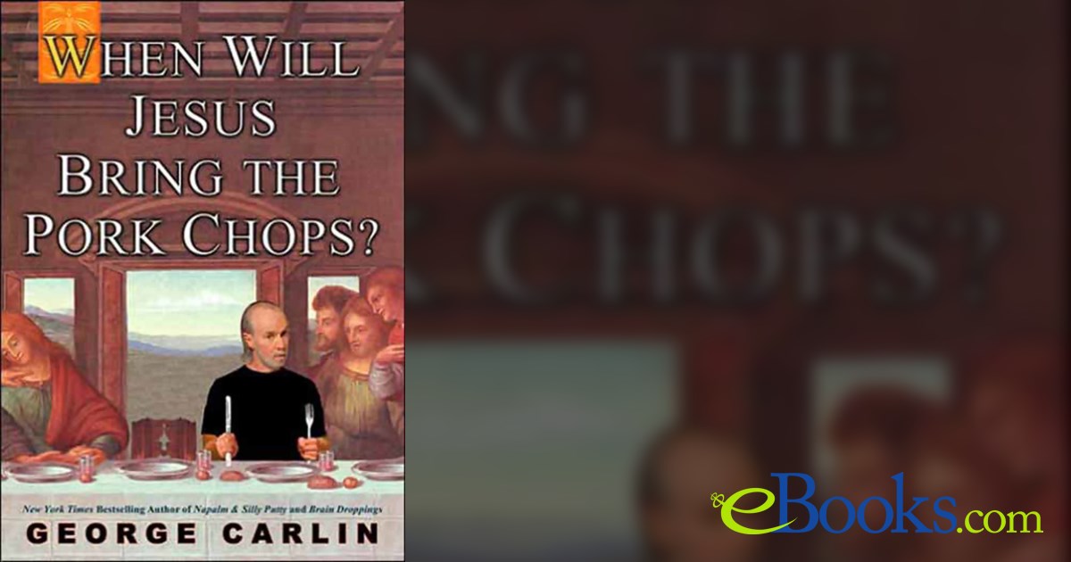 When Will Jesus Bring the Pork Chops? by George Carlin (ebook)
