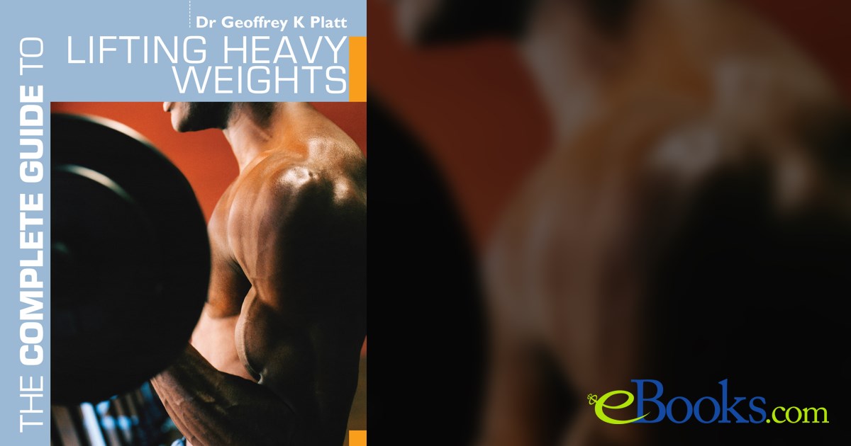 The Complete Guide to Lifting Heavy Weights
