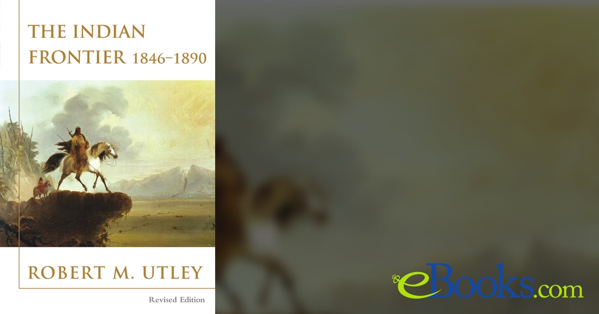 The Indian Frontier 1846-1890 by Robert M. Utley (ebook)