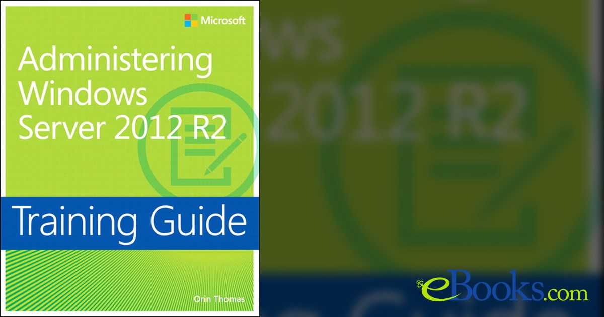 Training Guide Administering Windows Server 2012 R2 (MCSA)