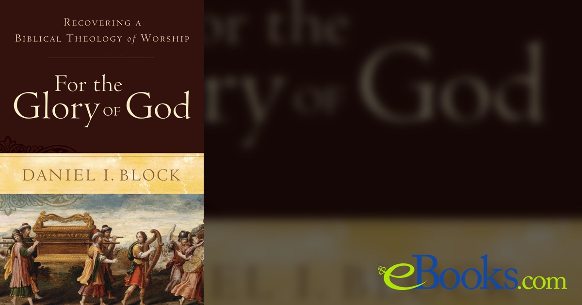 For the Glory of God by Daniel I. Block (ebook)