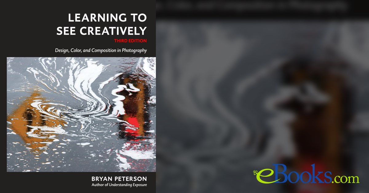 Learning to See Creatively, Third Edition by Bryan Peterson (ebook)