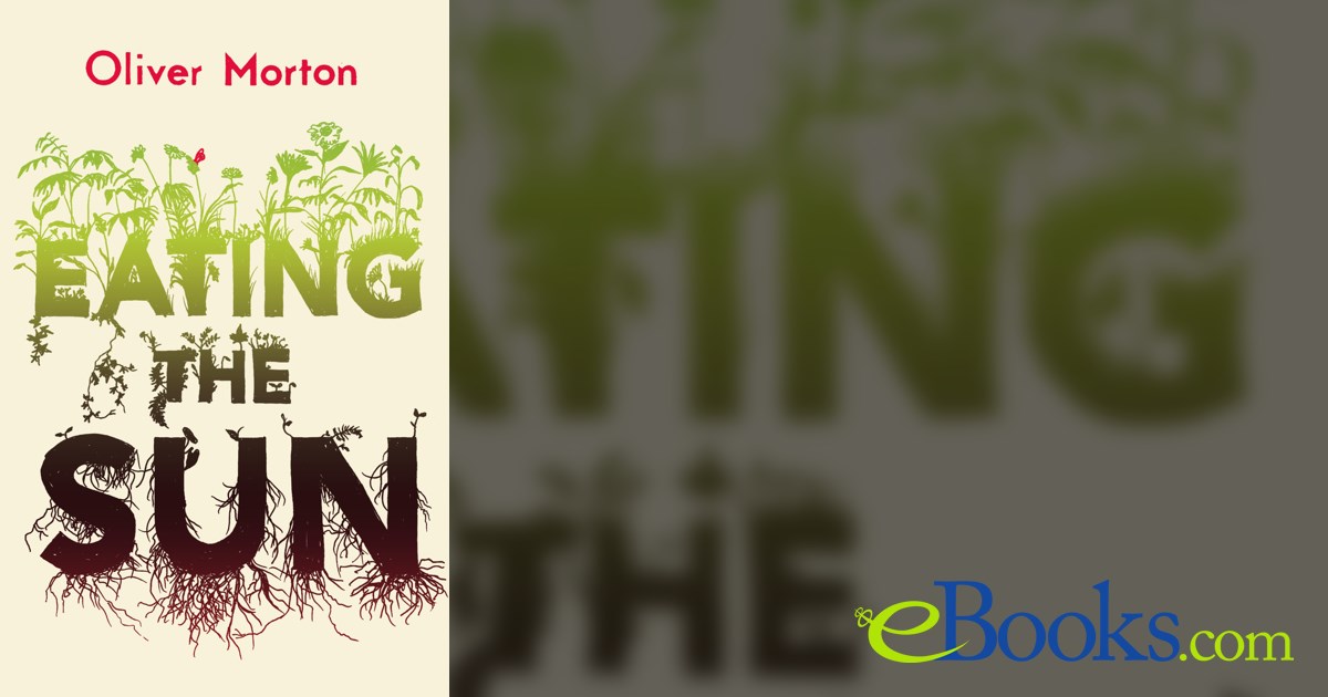 Eating the Sun: How Plants Power the Planet by Oliver Morton (ebook)