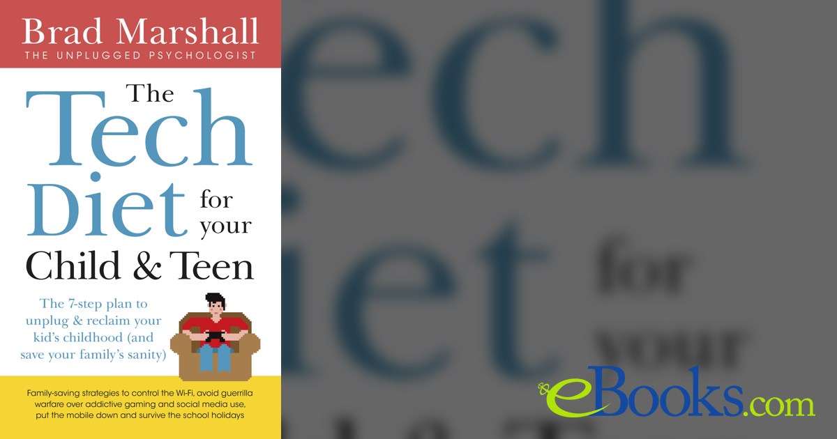 The Tech Diet for your Child & Teen: The 7-Step Plan to Unplug ...