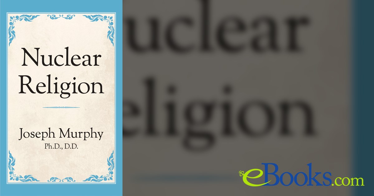 Nuclear Religion by Joseph Murphy Ph.D. D.D (ebook)