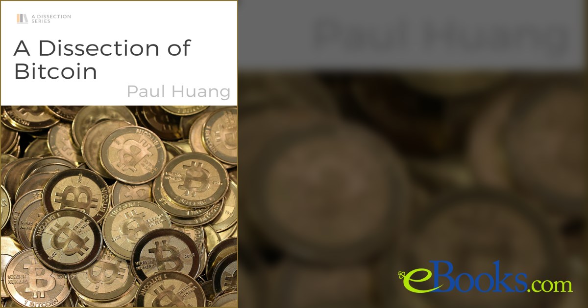 A Dissection of Bitcoin by Paul Huang (ebook)