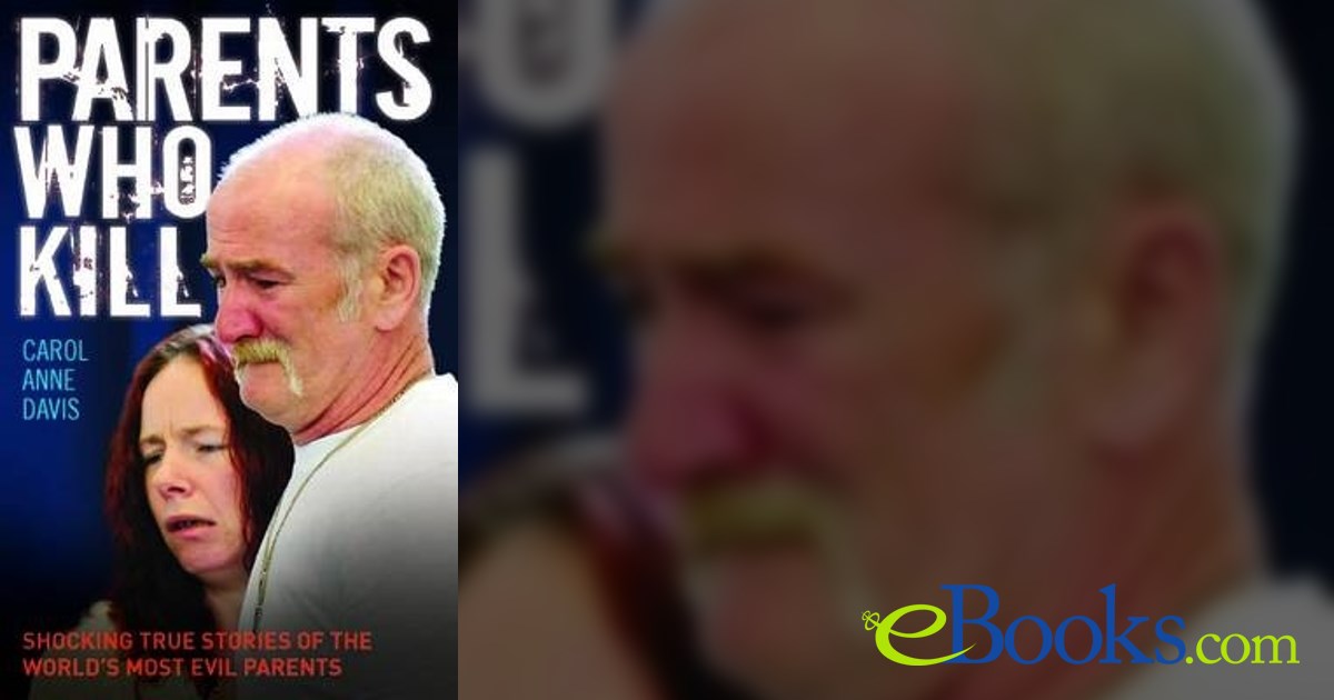 Parents Who Kill - Shocking True Stories of The World's Most Evil Parents