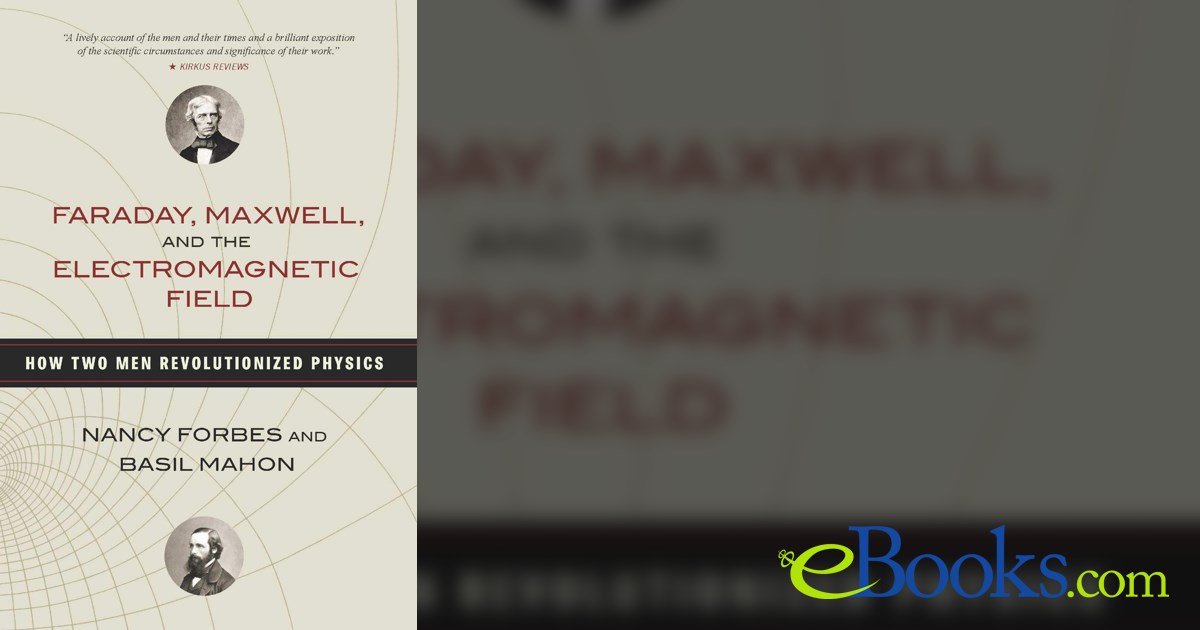 Faraday, Maxwell, and the Electromagnetic Field