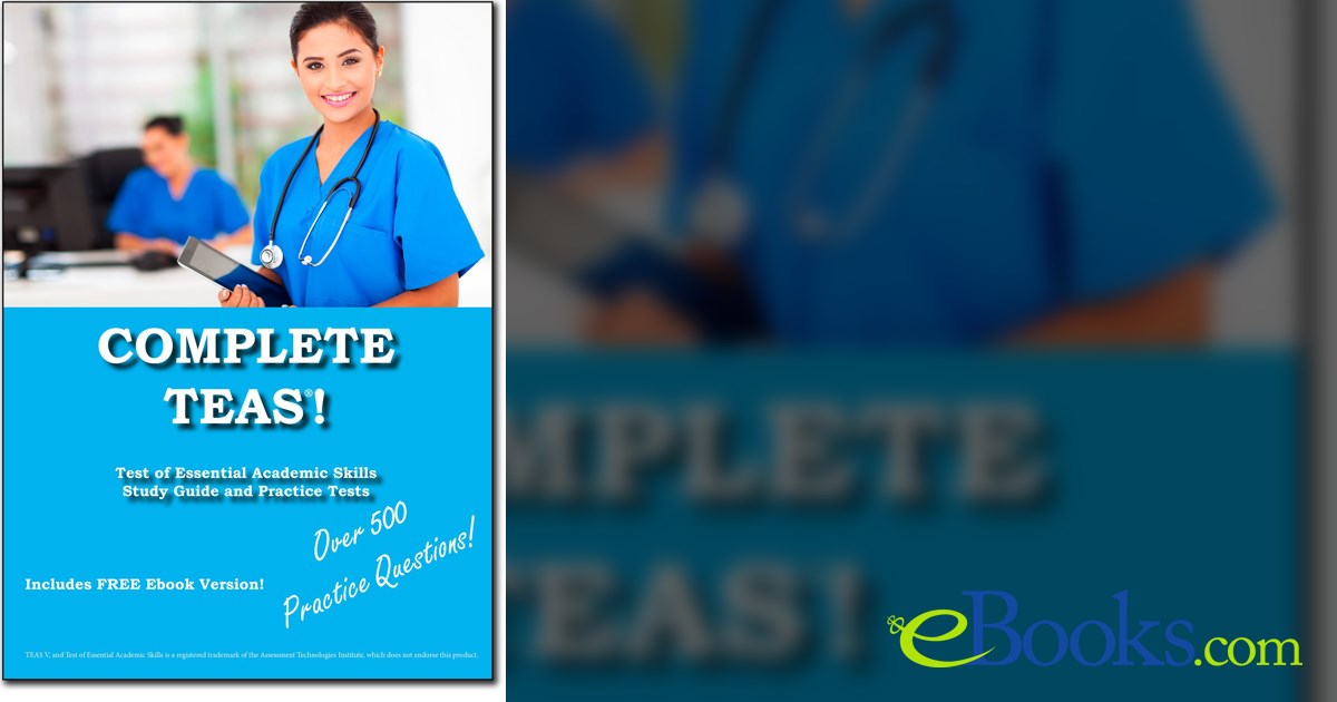 Complete TEAS! Test of Essential Academic Skills Study Guide and ...