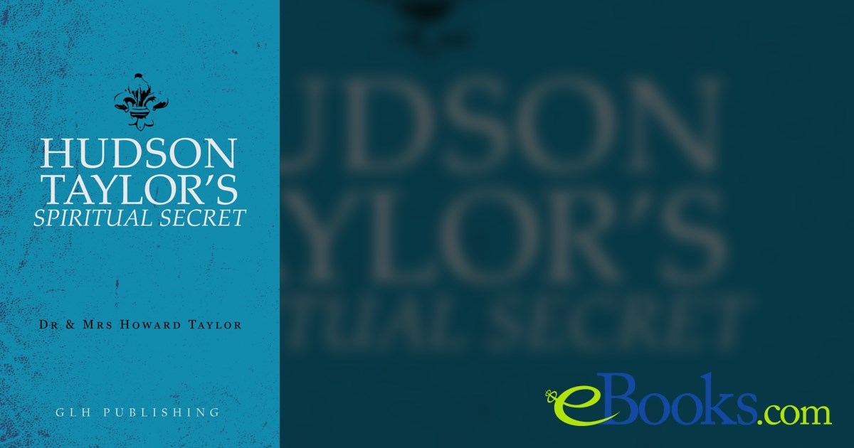 Hudson Taylor's Spiritual Secret by Dr and Mrs Howard Taylor (ebook)