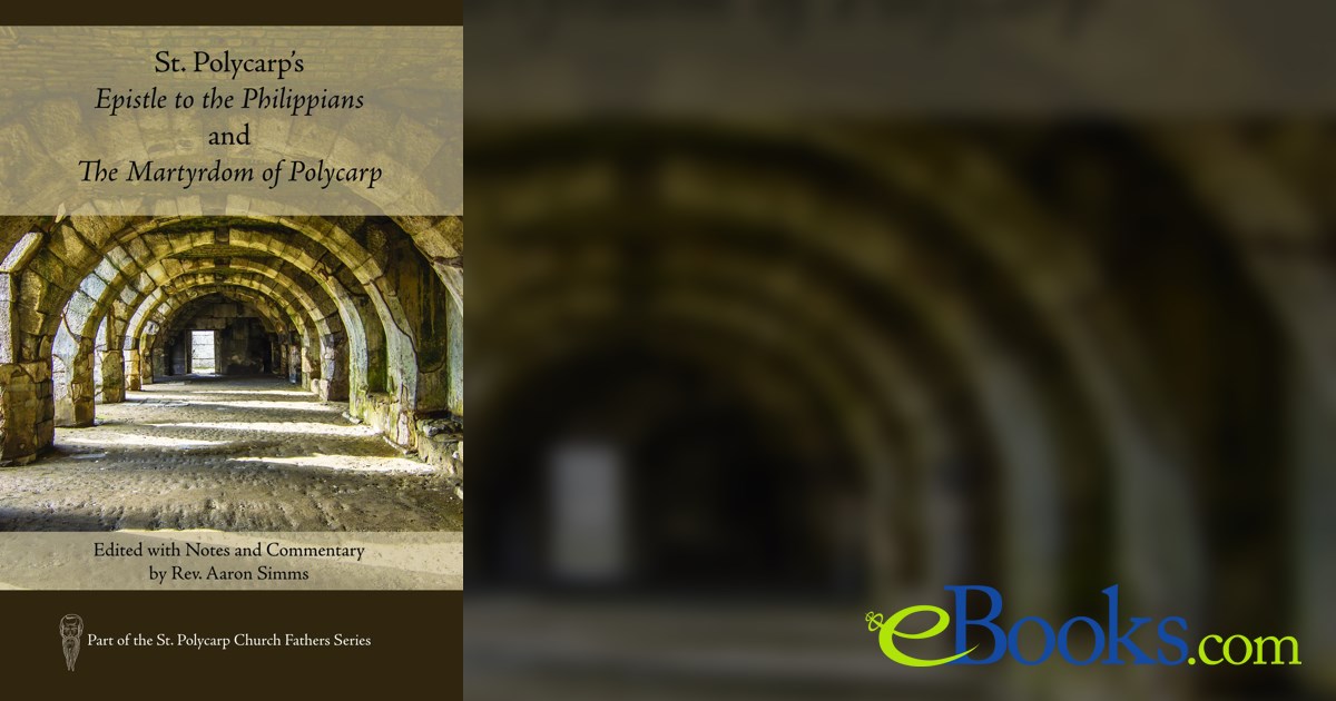 St. Polycarp's Epistle to the Philippians and The Martyrdom of Polycarp