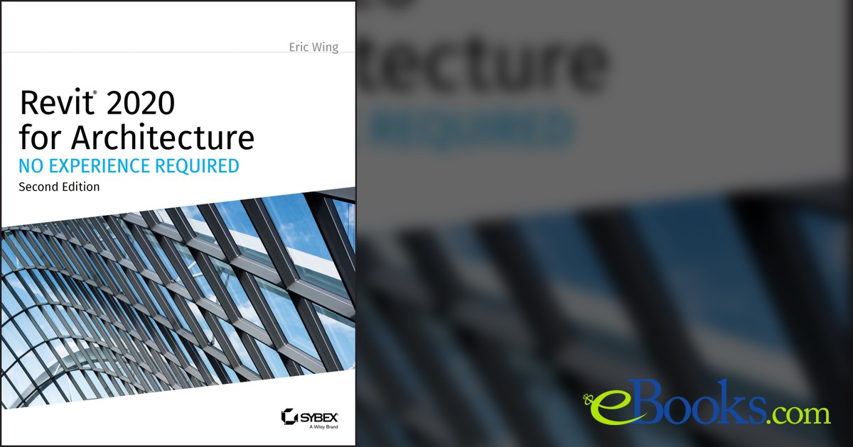Revit 2020 for Architecture (2nd ed.) by Eric Wing (ebook)
