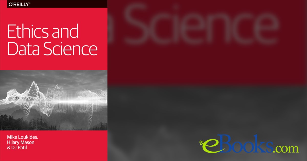 Ethics and Data Science by Mike Loukides (ebook)