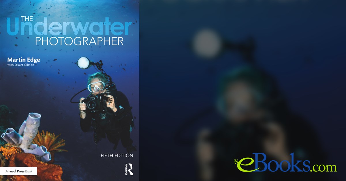 The Underwater Photographer (5th ed.) by Martin Edge (ebook)