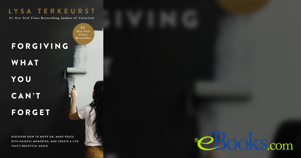 Forgiving What You Can't Forget by Lysa TerKeurst (ebook)