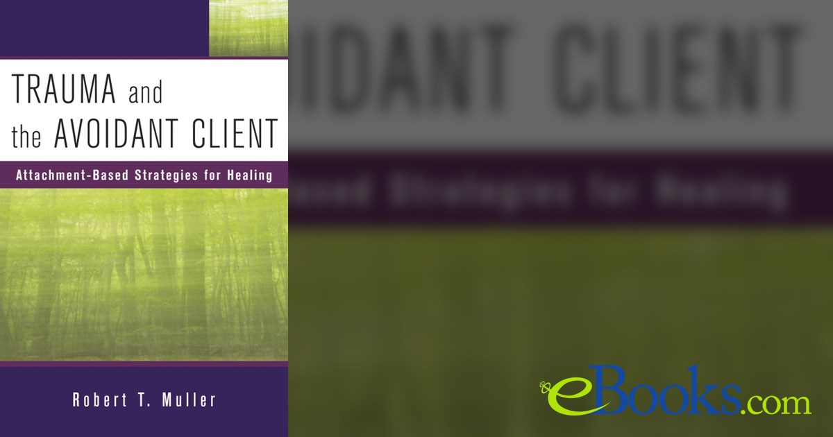 Trauma and the Avoidant Client: Attachment-Based Strategies for Healing