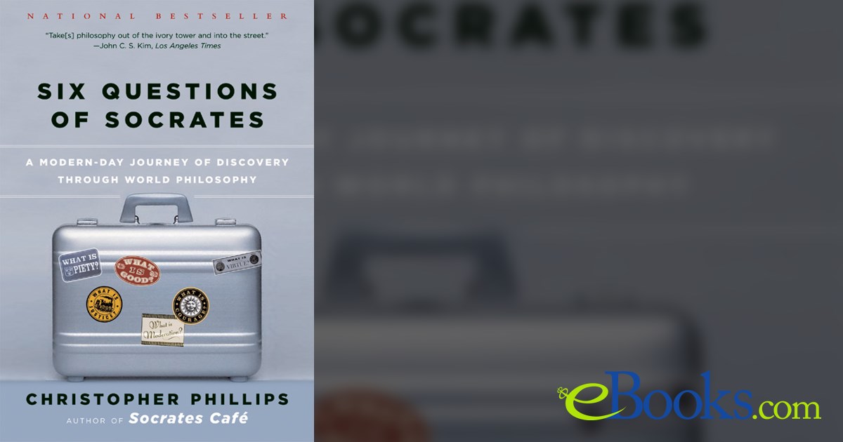 Six Questions of Socrates: A Modern-Day Journey of Discovery through ...