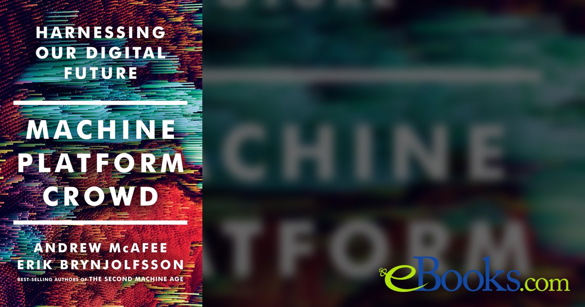Machine, Platform, Crowd: Harnessing Our Digital Future
