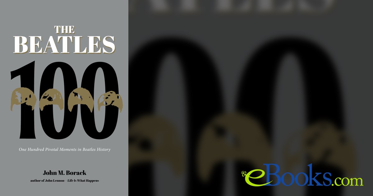 The Beatles 100 by John M. Borack (ebook)