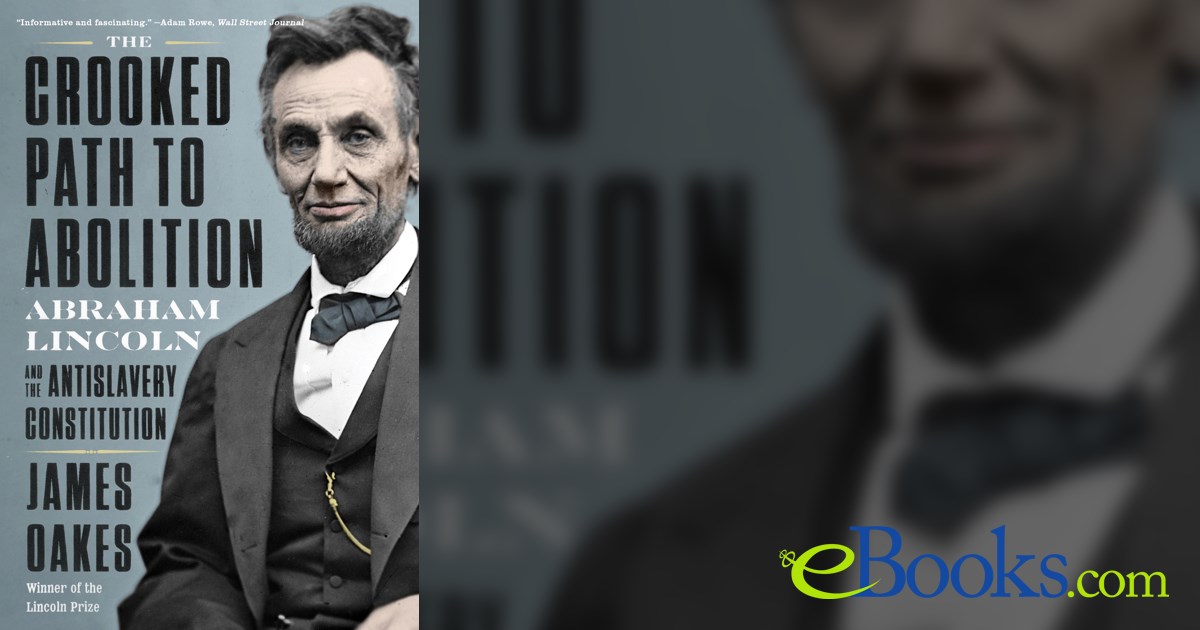 The Crooked Path to Abolition: Abraham Lincoln and the Antislavery ...