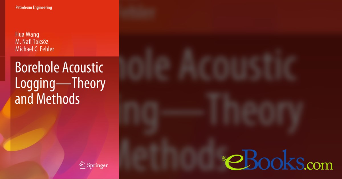 Borehole Acoustic Logging – Theory and Methods by Hua Wang (ebook)