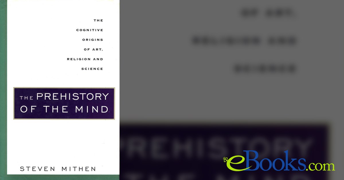 The Prehistory of the Mind: The Cognitive Origins of Art, Religion and ...
