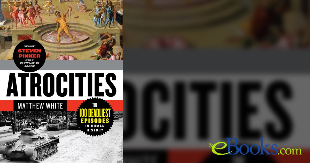 Atrocities: The 100 Deadliest Episodes in Human History