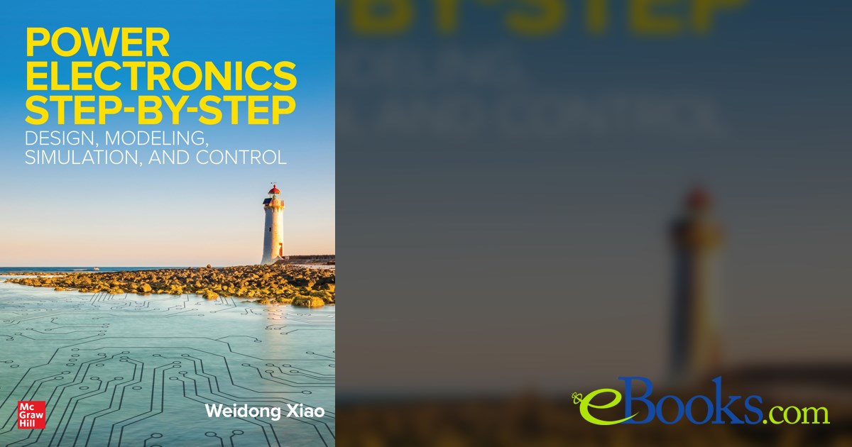 Power Electronics Step-by-Step: Design, Modeling, Simulation, and Control