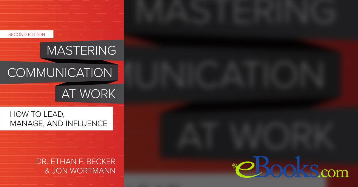 Mastering Communication at Work, Second Edition: How to Lead, Manage ...