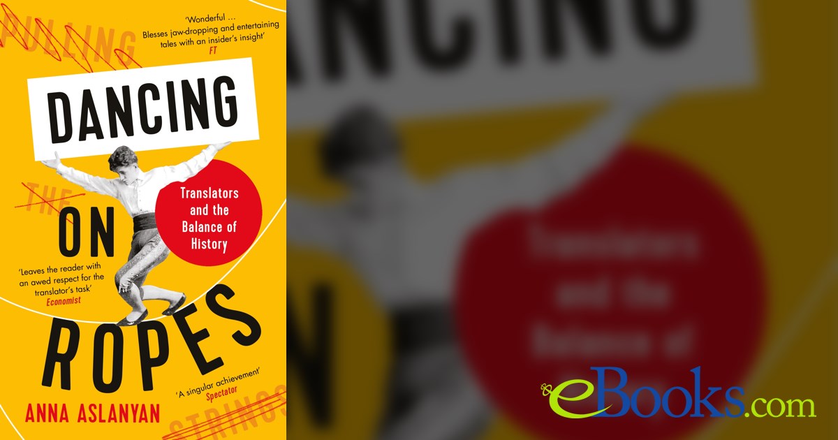 Dancing on Ropes by Anna Aslanyan (ebook)