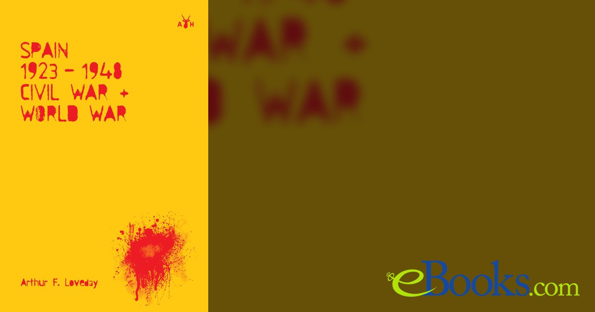 Spain 1923-48, Civil War and World War by Arthur F. Loveday (ebook)