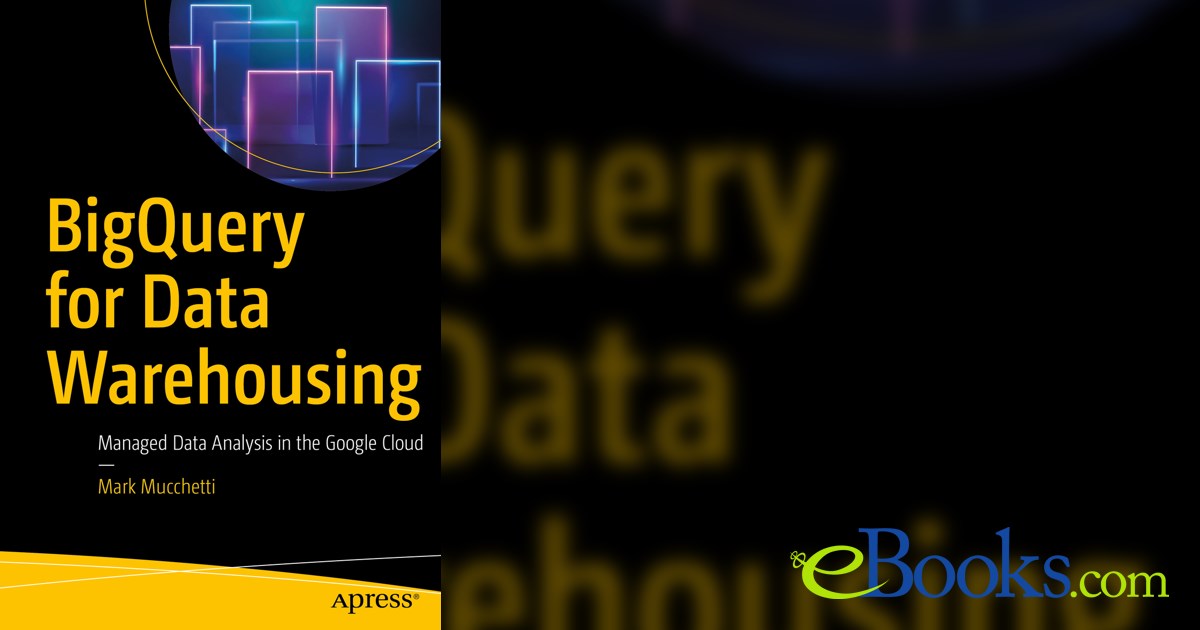 BigQuery for Data Warehousing by Mark Mucchetti (ebook)