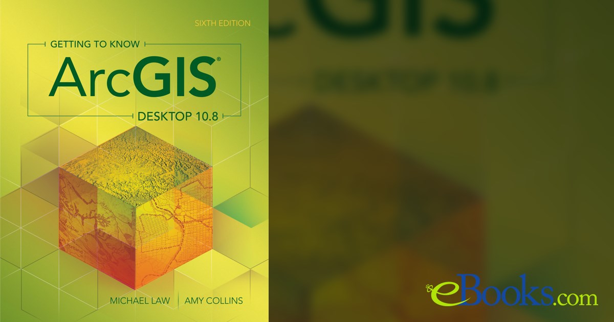 Getting to Know ArcGIS Desktop 10.8 (6th ed.) by Michael Law (ebook)