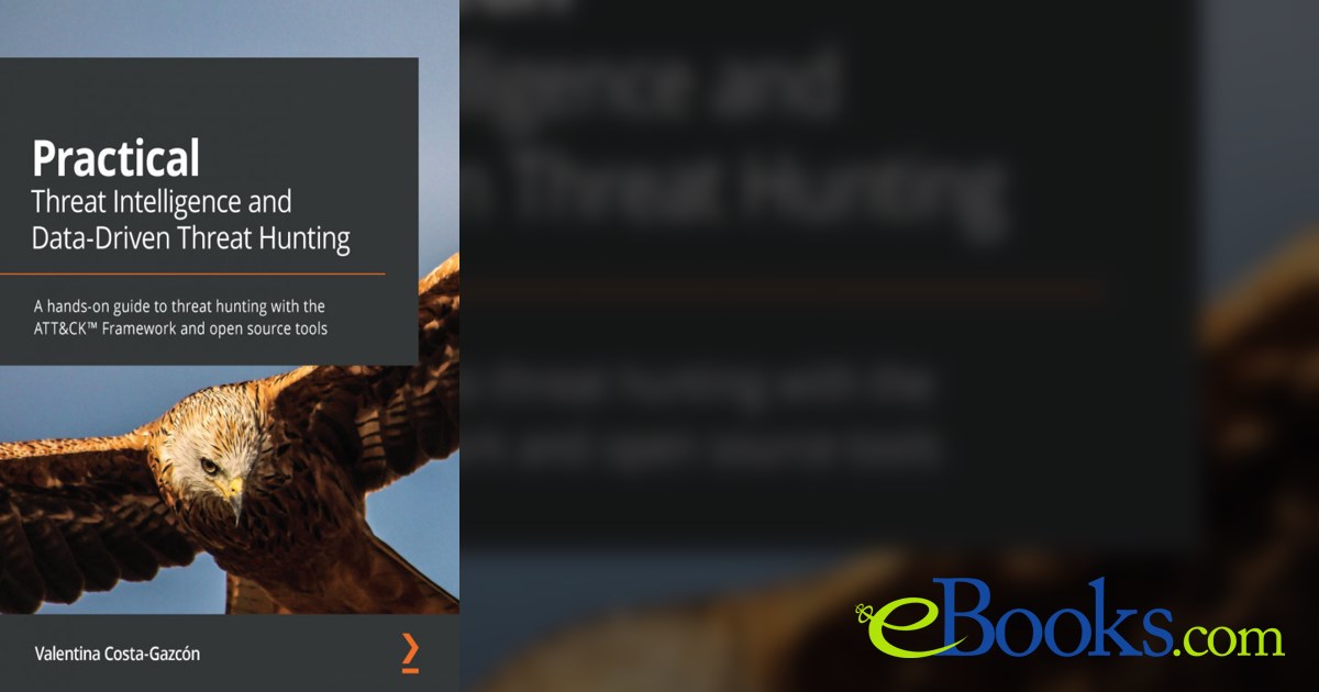 Practical Threat Intelligence and Data-Driven Threat Hunting