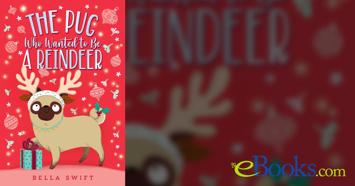 The Pug Who Wanted to Be a Reindeer by Bella Swift (ebook)