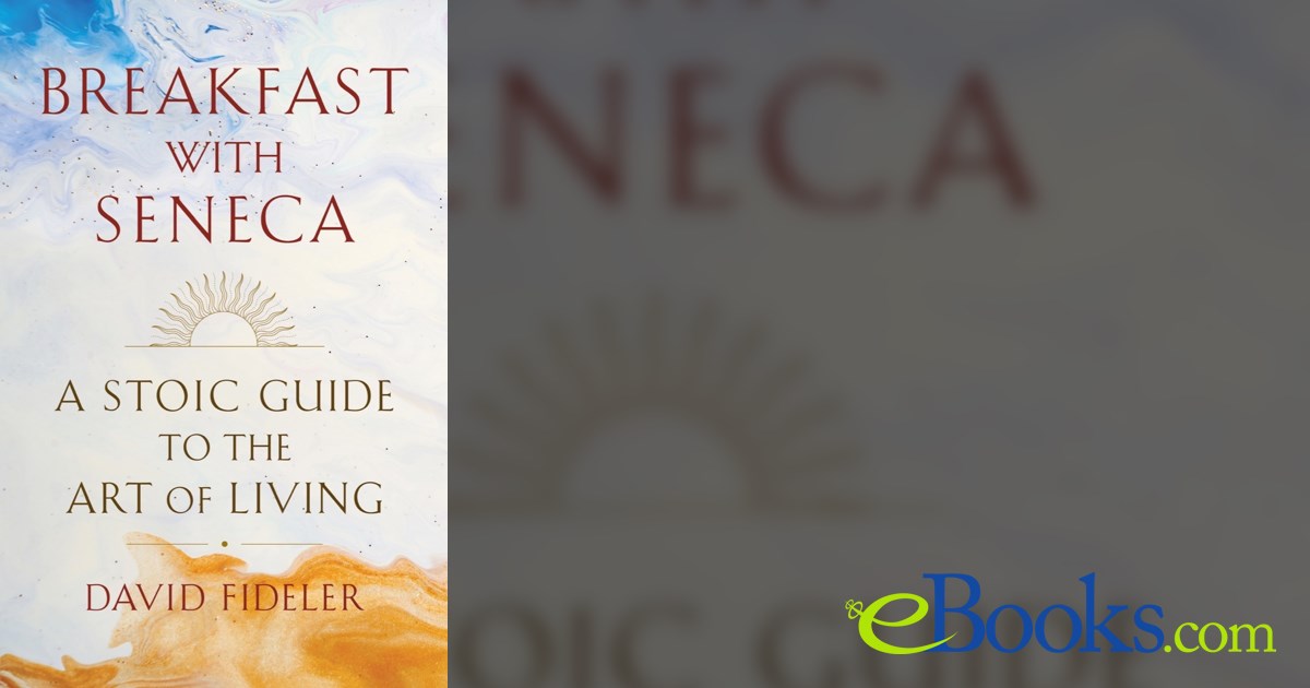 Breakfast with Seneca: A Stoic Guide to the Art of Living