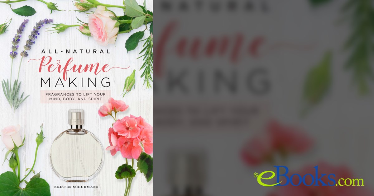 All-Natural Perfume Making by Kristen Schuhmann (ebook)