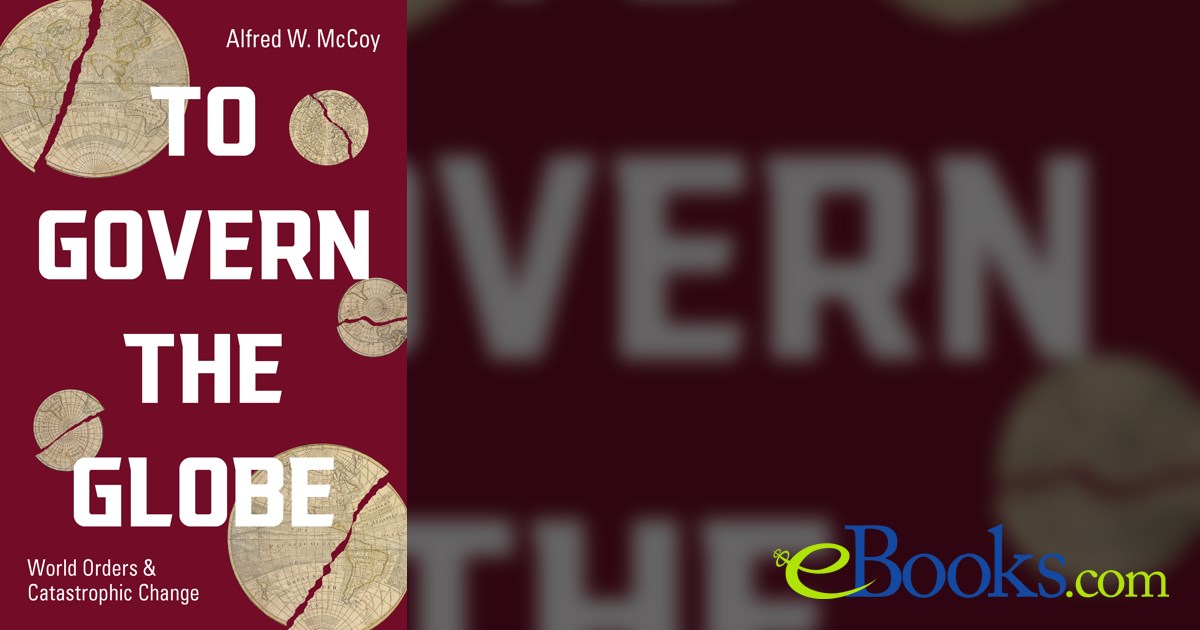To Govern the Globe by Alfred W. McCoy (ebook)