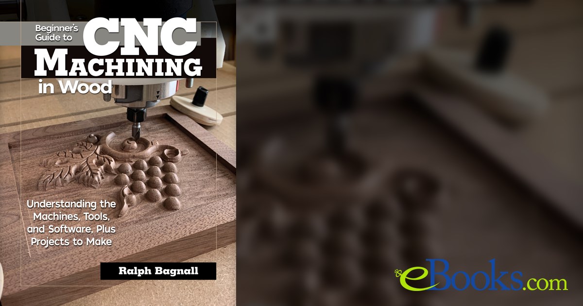 Beginner's Guide to CNC Machining in Wood by Ralph Bagnall (ebook)