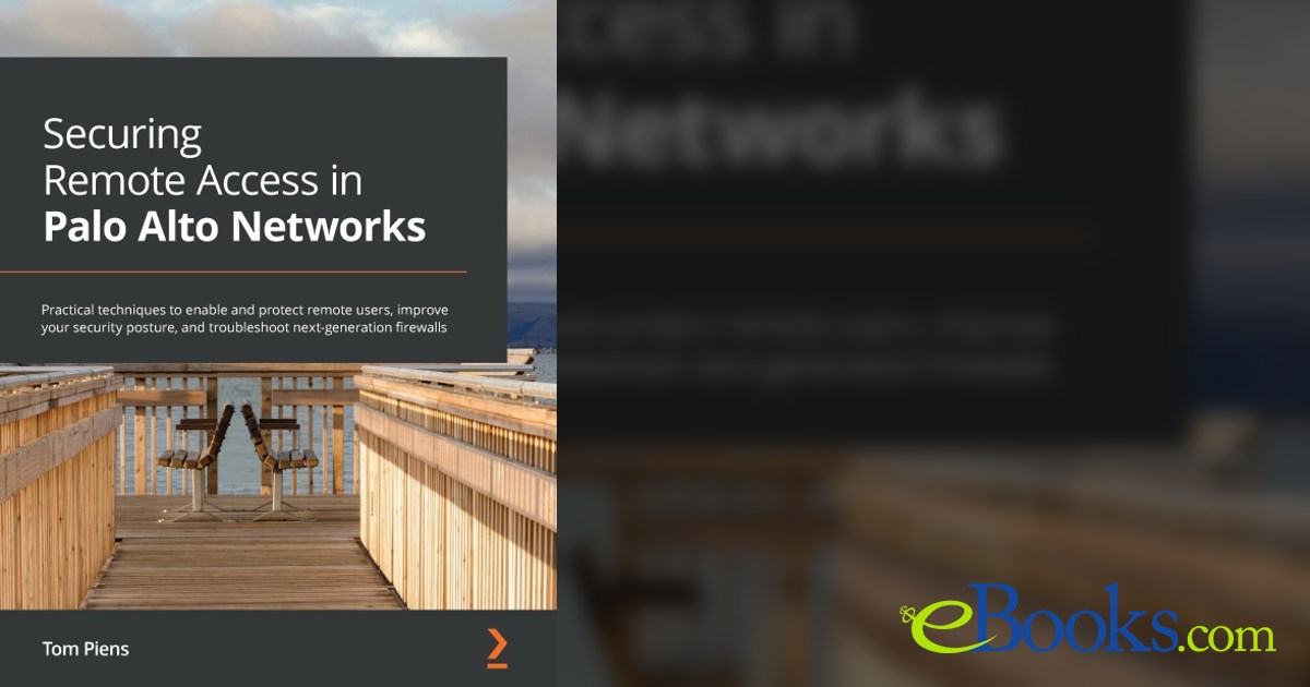 Securing Remote Access in Palo Alto Networks by Tom Piens (ebook)