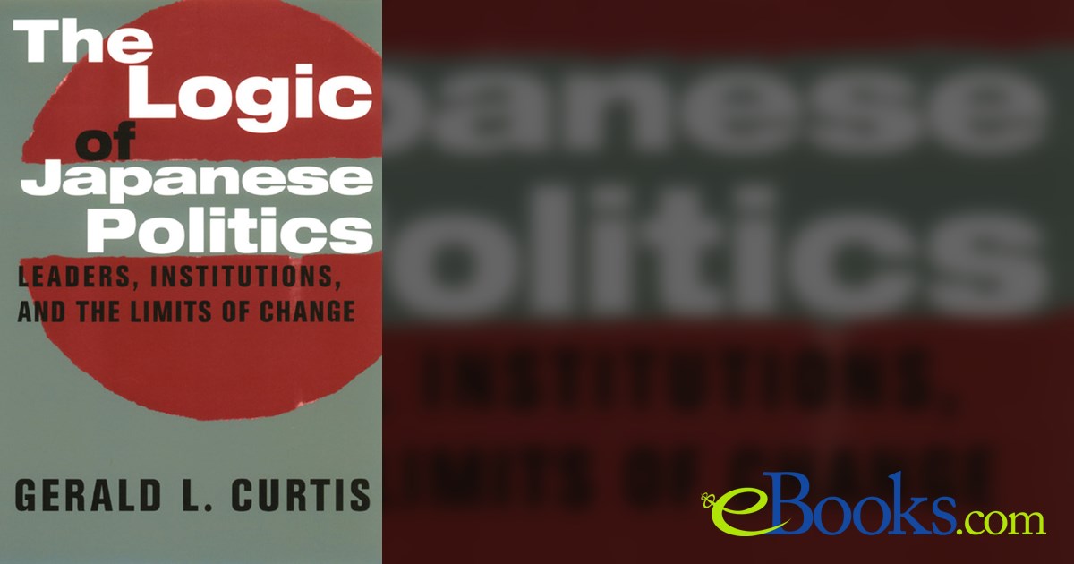 The Logic of Japanese Politics by Gerald Curtis (ebook)