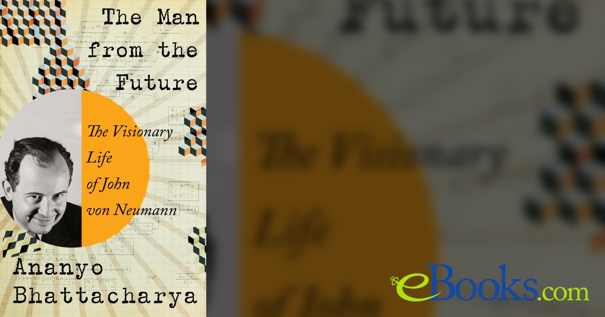 The Man from the Future: The Visionary Life of John von Neumann
