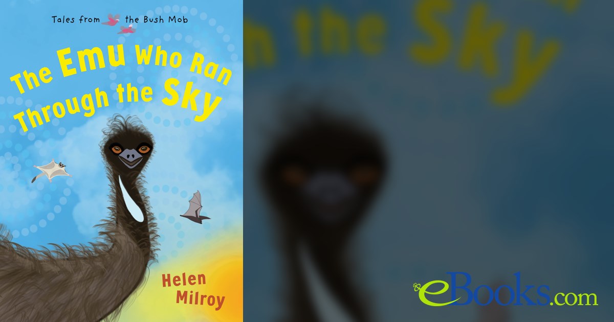 The Emu Who Ran through the Sky by Helen Milroy (ebook)