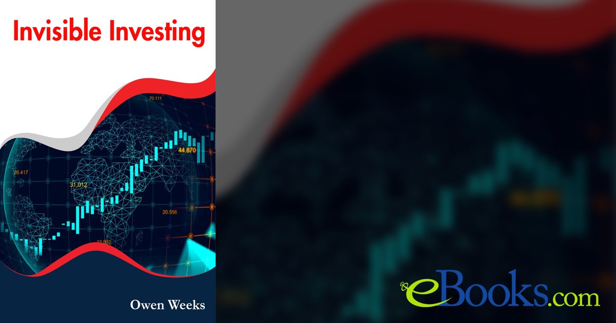 INVISIBLE INVESTING by Owen Weeks (ebook)