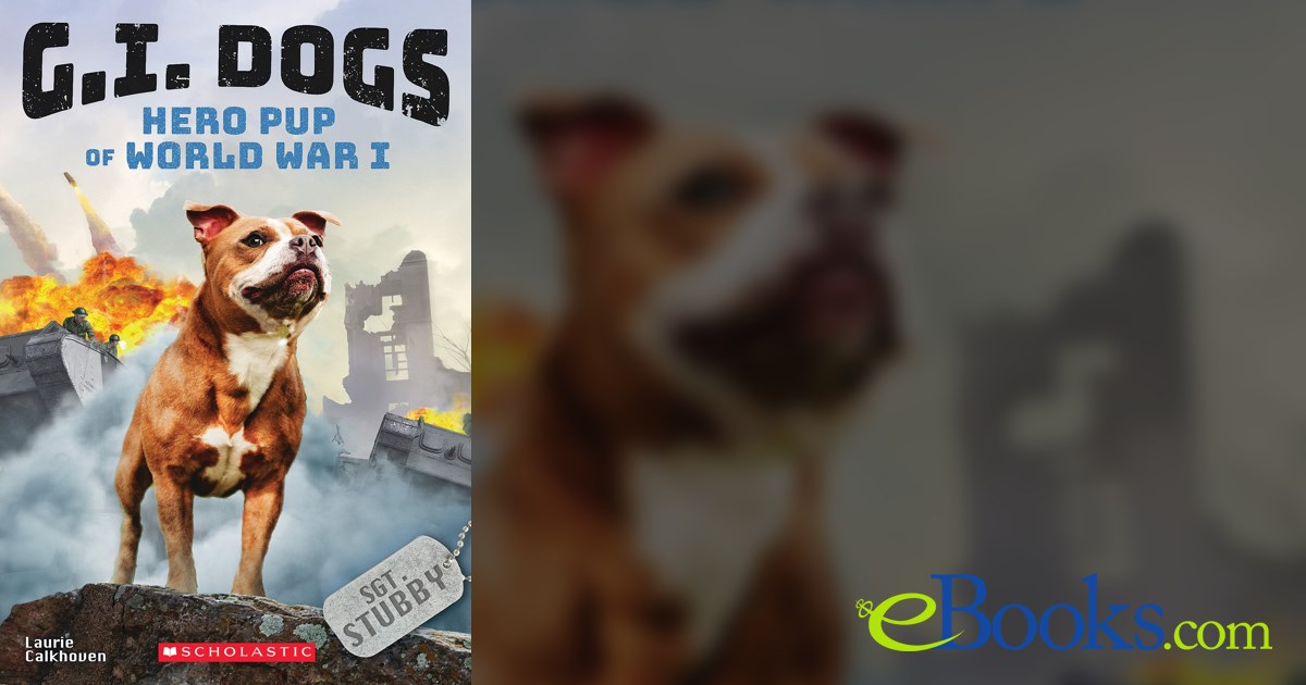 G.I. Dogs: Sergeant Stubby, Hero Pup of World War I (G.I. Dogs #2)